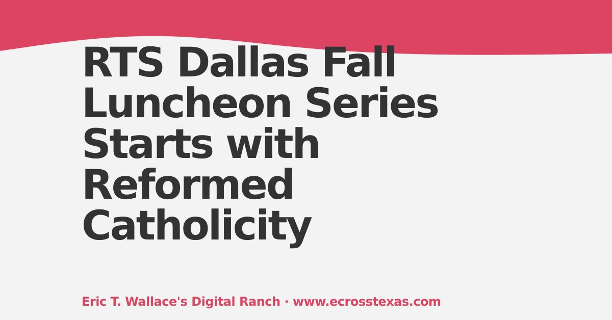 RTS Dallas Fall Luncheon Series Starts with Reformed Catholicity ...